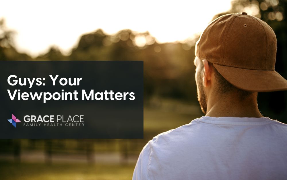 Guys: Your Viewpoint Matters | Grace Place Family Health Center